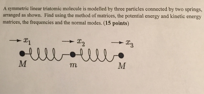Solved A symmetric linear triatomic molecule is modeled by | Chegg.com