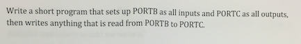 Solved Write a short program that sets up PORTB as all | Chegg.com