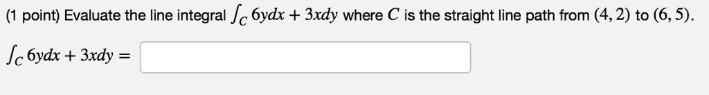 Solved 1 point) Evaluate the line integral c6ydx+3xdy | Chegg.com