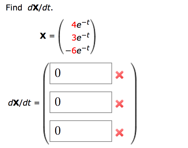 Solved Find dX/dt. X = (4e^-t 3e^-t -6e^-t) dX/dt = | Chegg.com