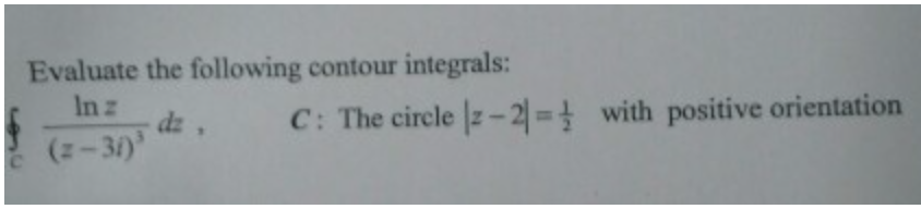 Solved Evaluate the following contour integrals: ln z/(z - | Chegg.com