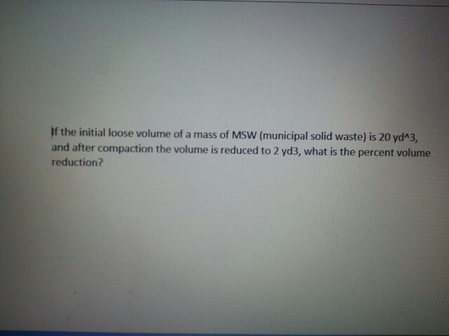 Solved If the initial loose volume of a mass of MSW | Chegg.com