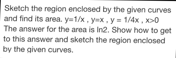 Solved Sketch the region enclosed by the given curves and | Chegg.com