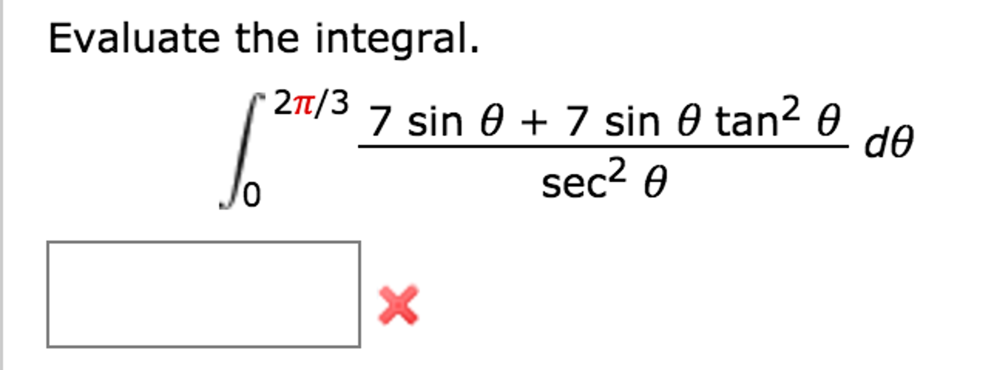Solved Evaluate the integral. integral^2 pi/3 _0 7 sin theta | Chegg.com