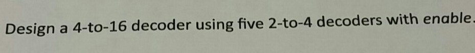 Solved Design a 4to 16 decoder using five 2-to-4 decoders | Chegg.com