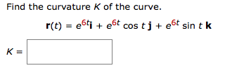 Solved Find the curvature K of the curve. r(t) = e^6ti + | Chegg.com