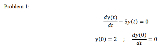 Solved Problem 1 dy(t)-Sy(t) = 0 dt dy(0) dt y(0)=2 =0 . | Chegg.com