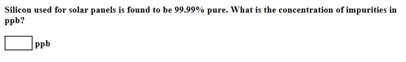 Solved silicon used for solar panels is found to be 99.99% | Chegg.com