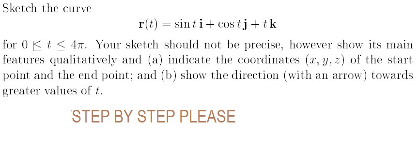 Solved Sketch the curve r(t) = sin t i + cos t j + t k for | Chegg.com