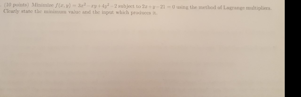 Solved Minimize f(x, y) = 3x^2 - xy +4y^2 - 2 subject to 2x | Chegg.com