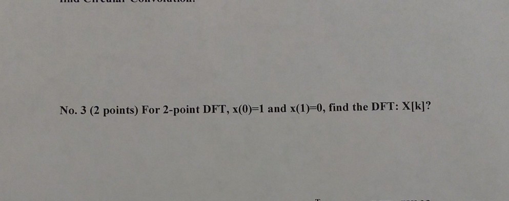 Solved No. 3 (2 points) For 2-point DFT, x(0)-1 and x(1)-0, | Chegg.com