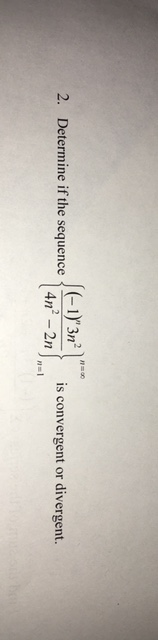 Solved Determine if the sequence {(-1)^n 3n^2/4n^2 - 2n}_n = | Chegg.com