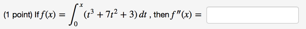 Solved If f (x) = integral^x_0 (t^3 + 7t^2 + 3) dt, then f" | Chegg.com