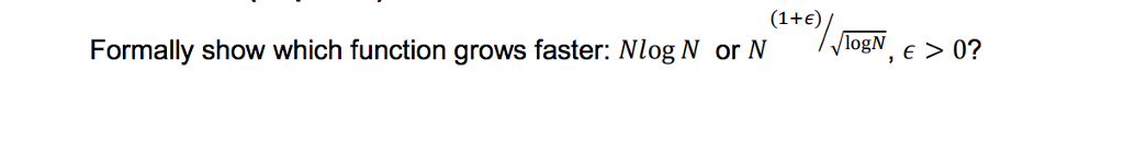 Solved Formally show which function grows faster: Nlog N or | Chegg.com