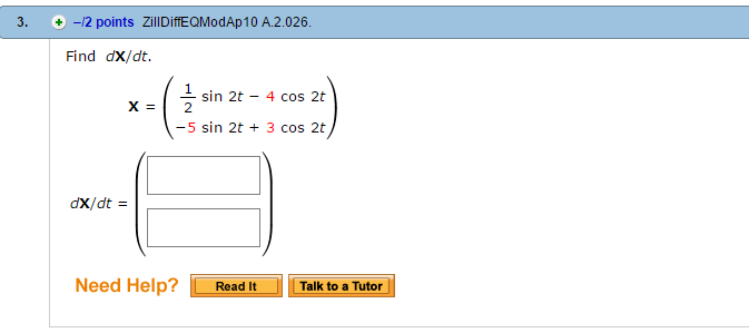 Solved Find dX/dt. x = (1/2 sin 2t - 4 cos 2t/-5 sin 2t + 3 | Chegg.com
