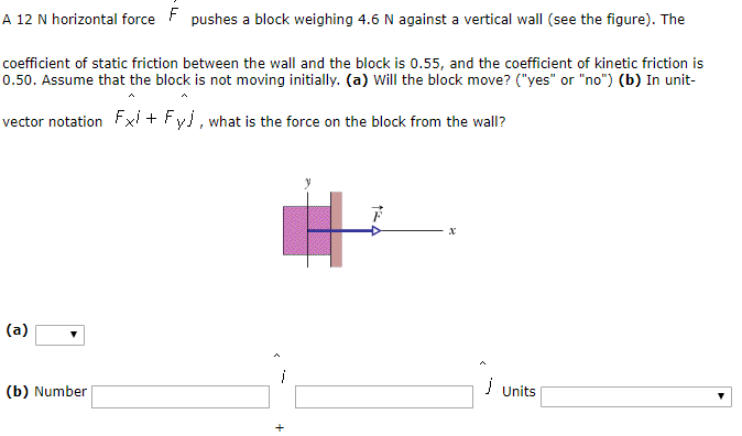 Solved A 12 N horizontal force pushes a block weighing 4.6 N | Chegg.com Solved A 12 N horizontal force pushes a block weighing 4.6 N | Chegg.com