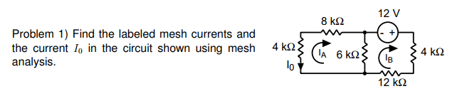 Solved 12 V Problem 1) Find the labeled mesh currents and | Chegg.com