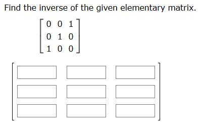 Solved Find the inverse of the given elementary matrix. 001 | Chegg.com