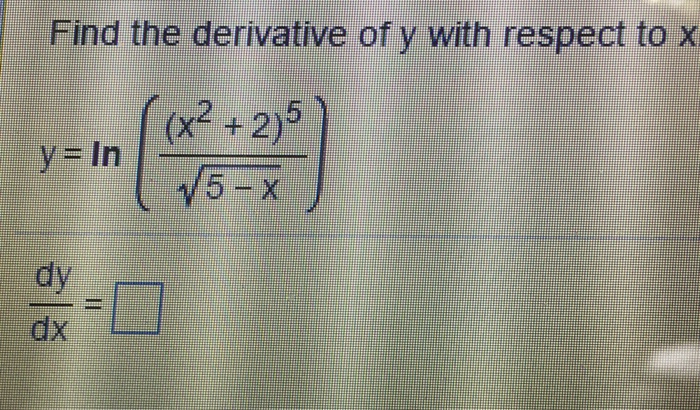 Solved Find the derivative of y with respect to x y = ln | Chegg.com