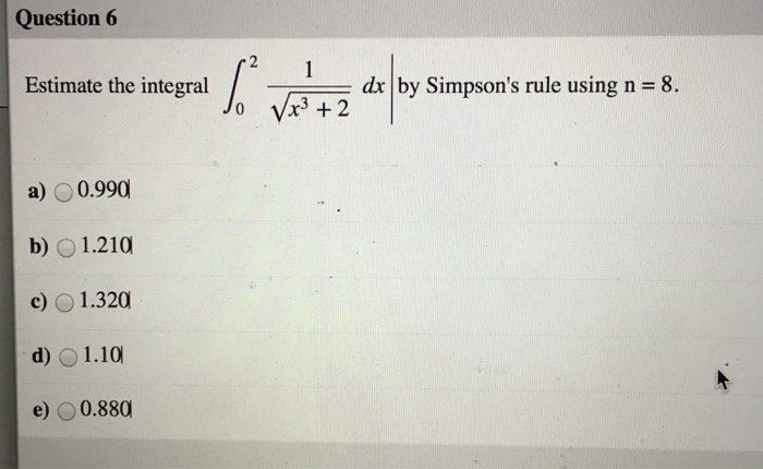Solved Estimate the integral integral_0^2 1/Squareroot x^3 + | Chegg.com