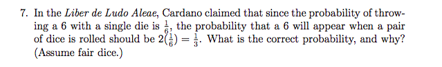 Solved 7. In the Liber de Ludo Aleae, Cardano claimed that | Chegg.com