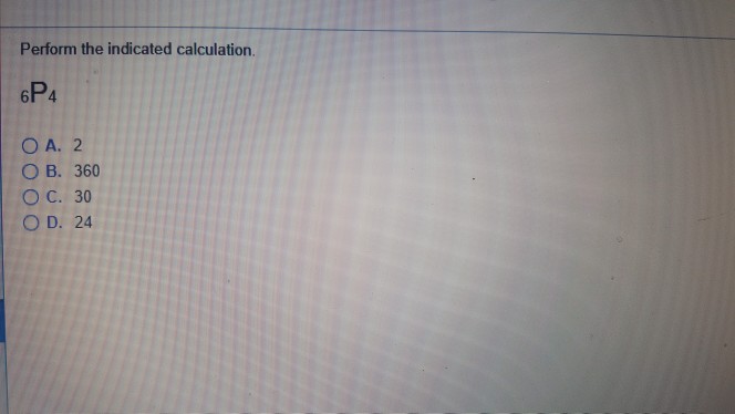 Solved Perform the indicated calculation 6P4 O A. 2 OB. 360 | Chegg.com Solved Perform the indicated calculation 6P4 O A. 2 OB. 360 | Chegg.com