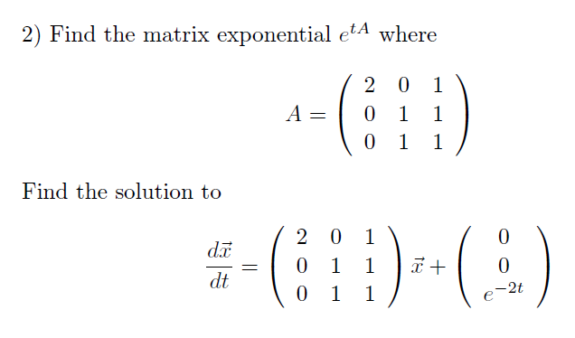 Solved Find the matrix exponential e^t A where A = (2 0 0 | Chegg.com
