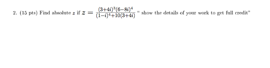 Solved Find absolute z if z = (3 + 4i)^3(6 - 8i)^4/(1 - i)^4 | Chegg.com