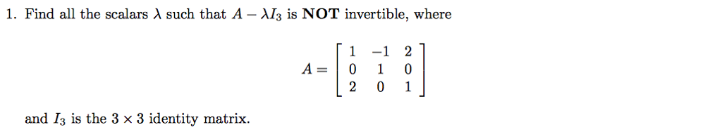 Solved Find all the scalars lambda such that A - lambda I_3 | Chegg.com Solved Find all the scalars lambda such that A - lambda I_3 | Chegg.com