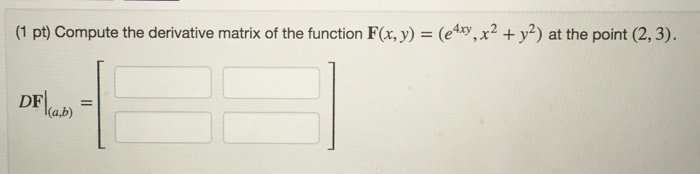 Solved Compute the derivative matrix of the function F(x, y) | Chegg.com Solved Compute the derivative matrix of the function F(x, y) | Chegg.com