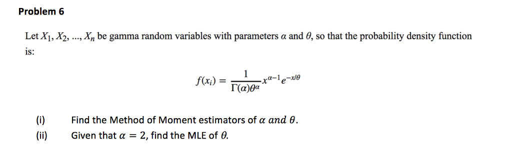 Solved Problem 6 Let X1, X2, , Xn be gamma random variables | Chegg.com