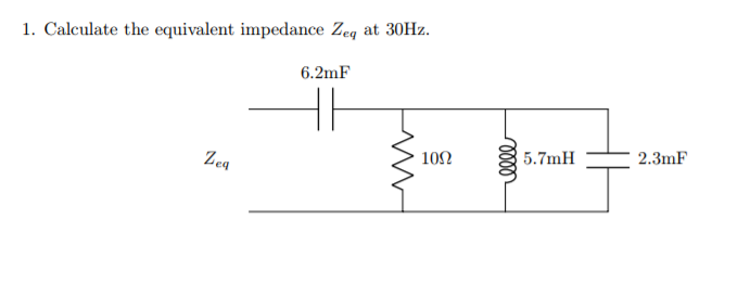 Solved 1. Calculate the equivalent impedance Zeq at 30Hz | Chegg.com