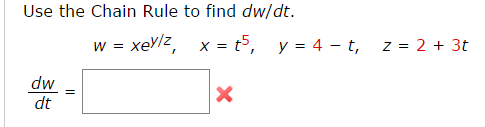 Solved Use the Chain Rule to find dw/dt. w = xe^y/z, x = | Chegg.com