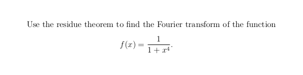 Solved Use the residue theorem to find the Fourier transform | Chegg.com