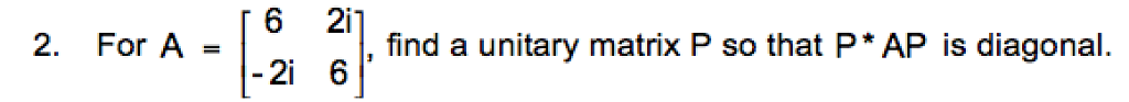 Solved For A = [6 2i -2i 6], find a unitary matrix P so | Chegg.com