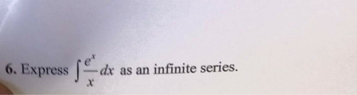 Solved Express integral e^x/x dx as an infinite series. | Chegg.com