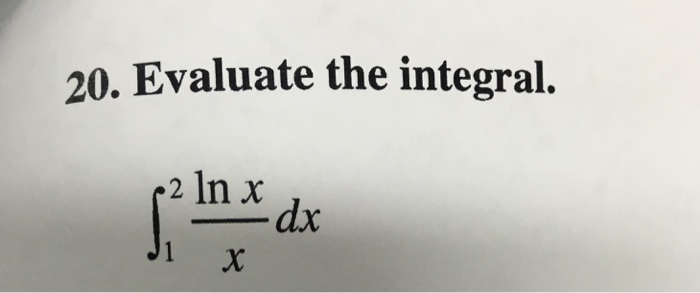 Solved Evaluate the integral. integral_1^2 ln x/x dx | Chegg.com