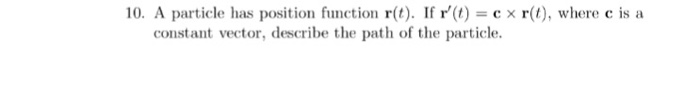 Solved A particle has position function r(t). If r'(t) = c x | Chegg.com