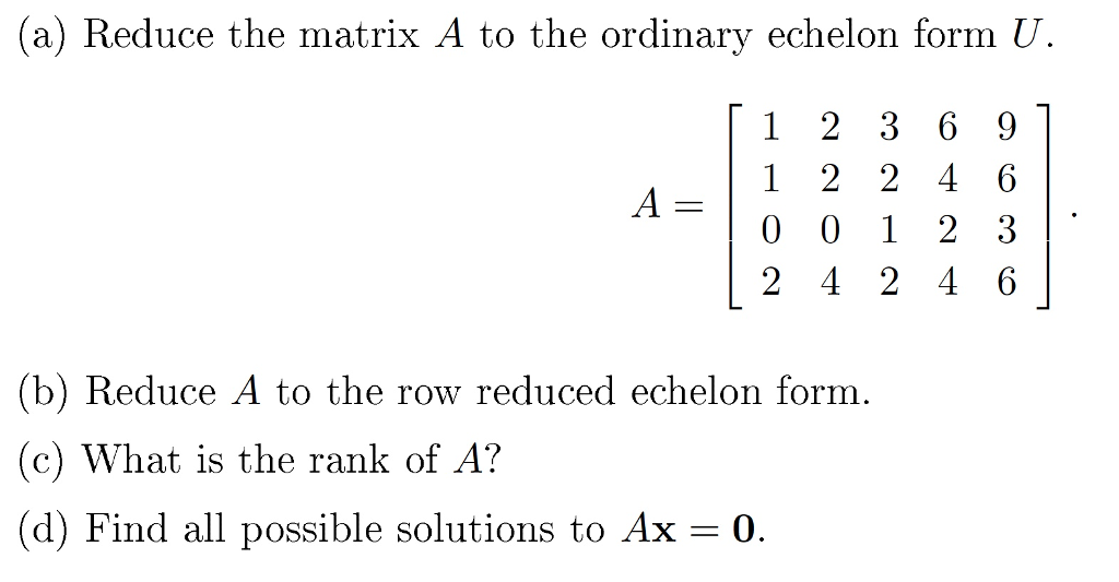 Solved a Reduce The Matrix A To The Ordinary Echelon Form Chegg