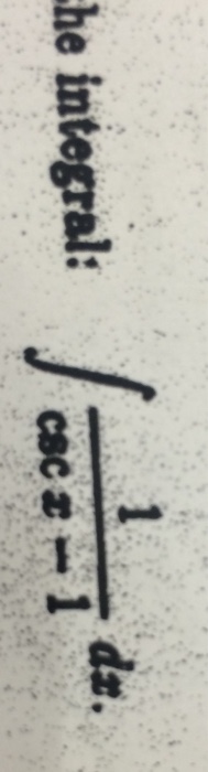 Solved integral: integral 1/csc x - 1 dx. | Chegg.com