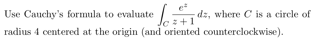 Solved Use Cauchy?s formula to evaluate Integrate C e^z/z+1 | Chegg.com