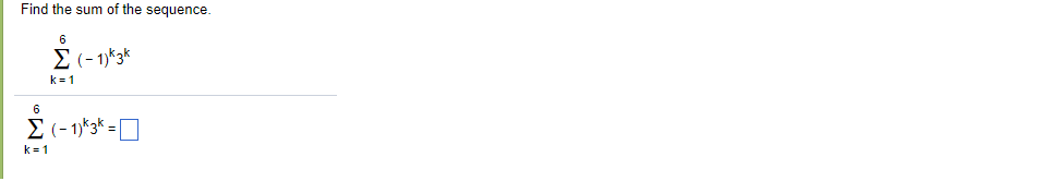 Solved Find the sum of the sequence. ? (-1)k3k k-1 6 k2k | Chegg.com