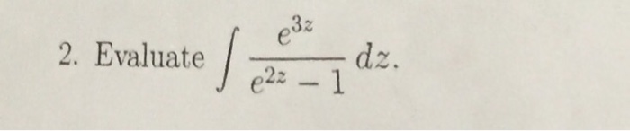 Solved Evaluate integral e^3z/e^2z - 1 dz. | Chegg.com