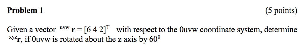 Solved Problem 1 (5 points) Given a vector uvw r = [6 4 2)" | Chegg.com