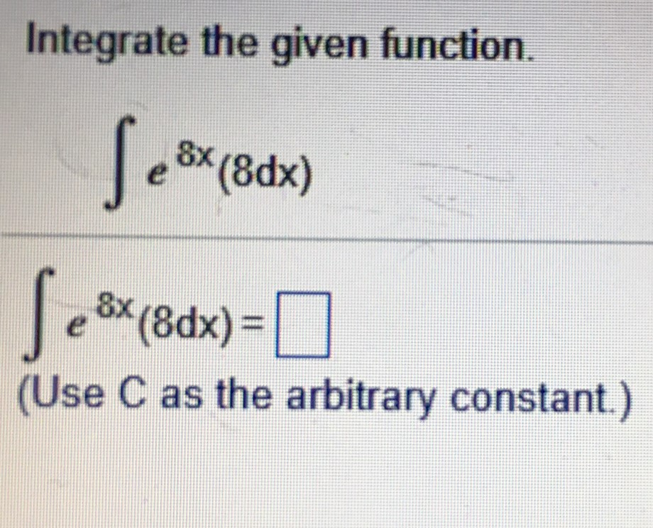 Solved Integrate the given function. integral e^8x (8dx) | Chegg.com