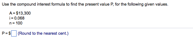 Solved Use the compound interest formula to find the present | Chegg.com