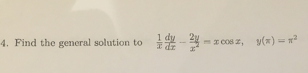 Solved 4. Find the general solution to Idy-2g =x cos x, | Chegg.com