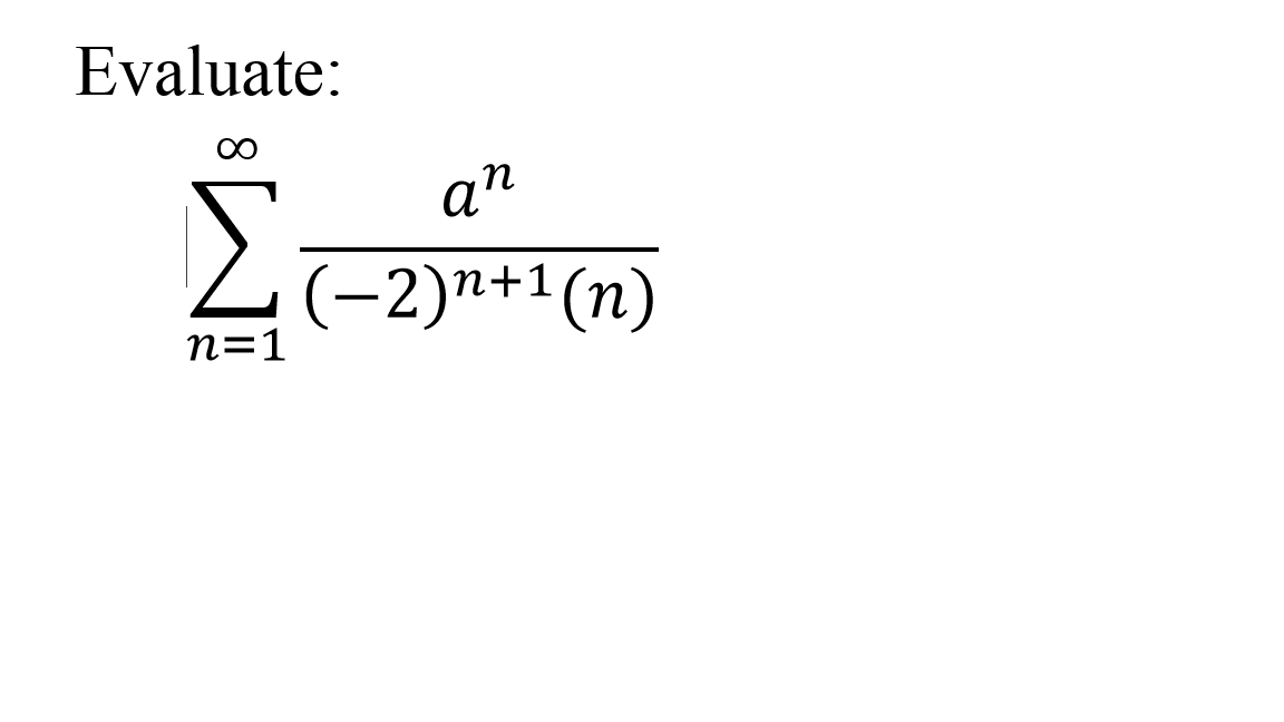 Solved Evaluate: Sigma n=1 to infinity a^n/(-2)^n+1(n) | Chegg.com