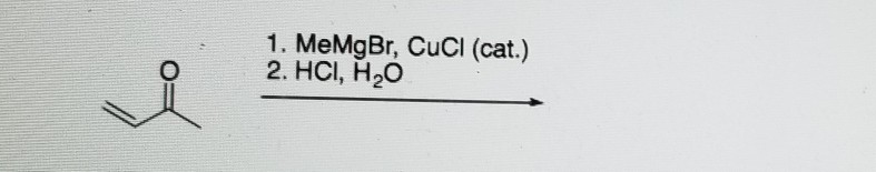 Solved 1. MeMgBr, CuCl (cat.) 2. HCI, H2o | Chegg.com