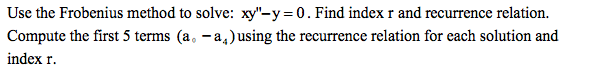 Solved Use the Frobenius method to solve: xy"-y = 0. Find | Chegg.com